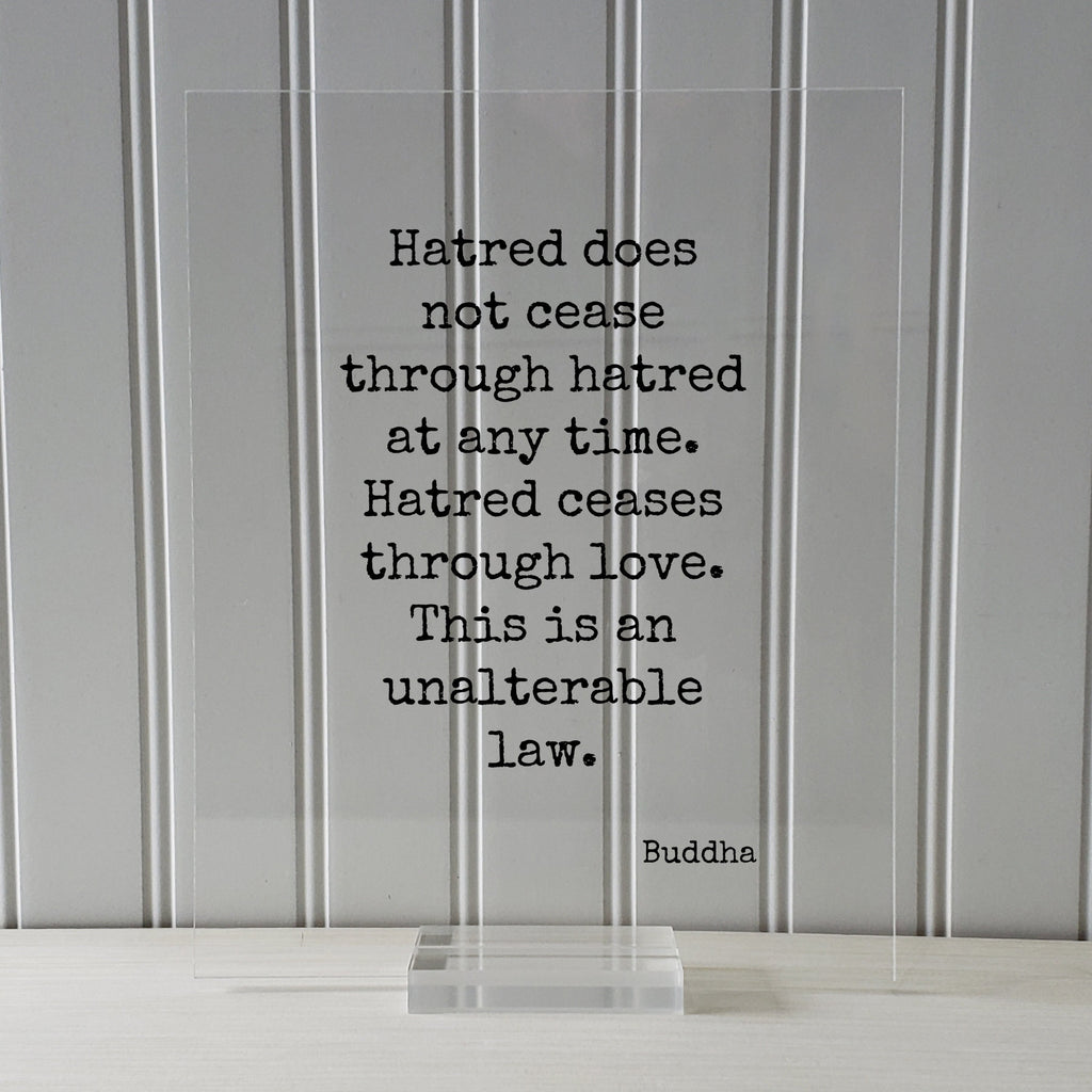 Buddha - Hatred does not cease through hatred at any time. Hatred ceas ...