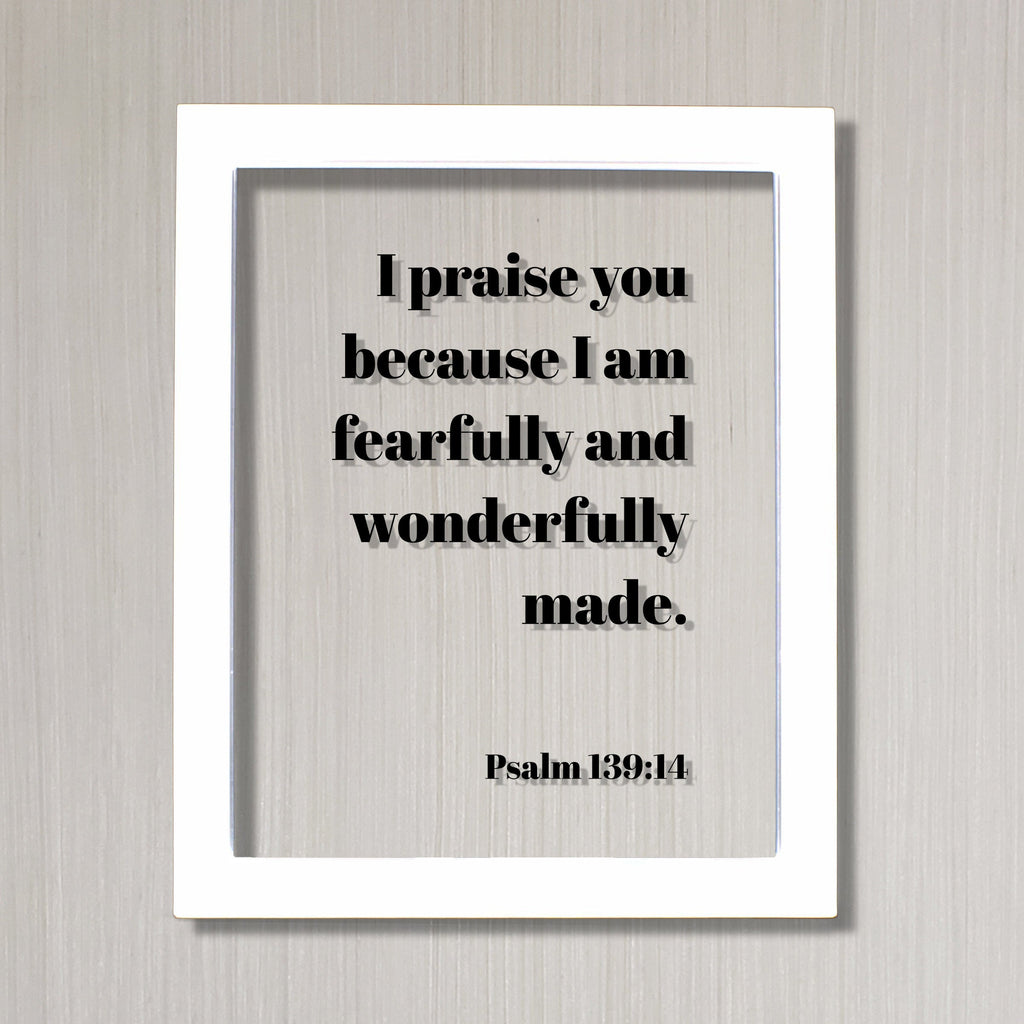 Psalm 139:14 - I praise you because I am fearfully and wonderfully mad ...