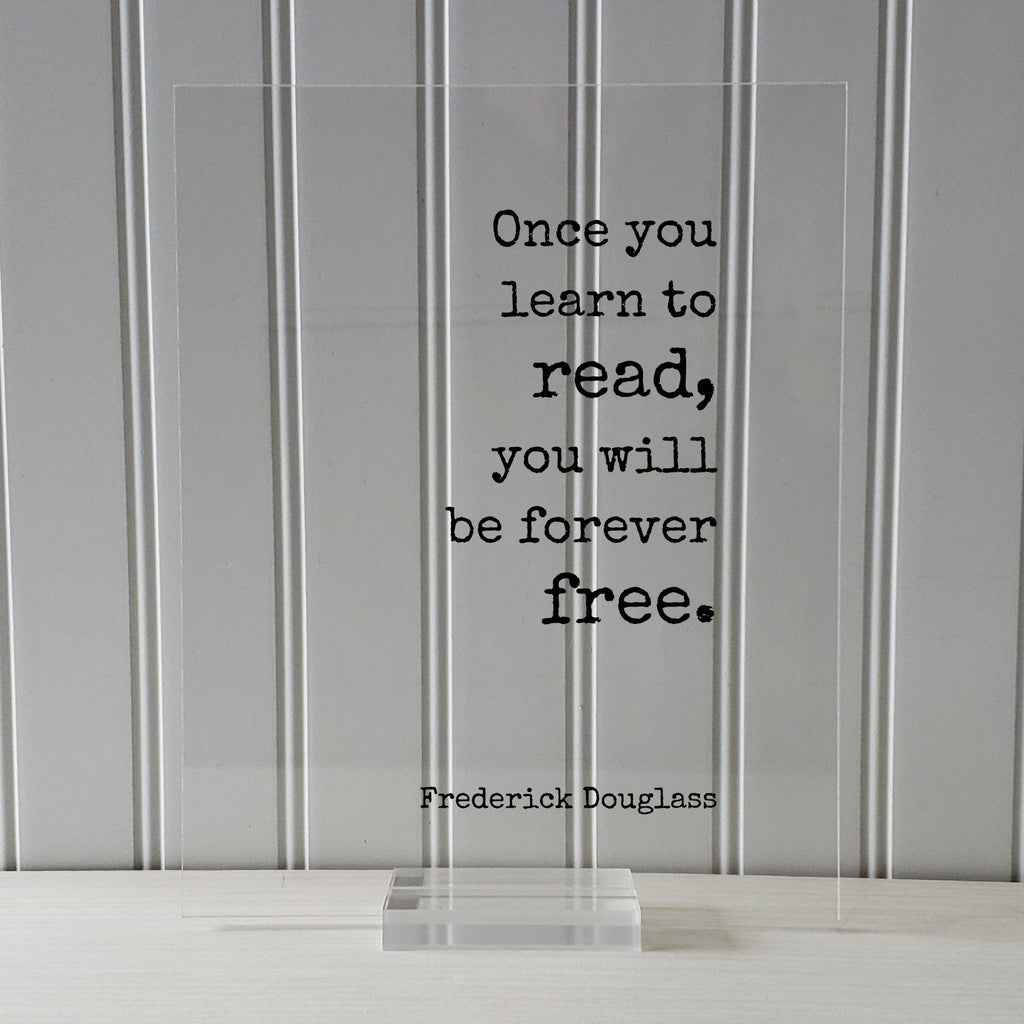 Frederick Douglass - Once you learn to read, you will be forever free ...