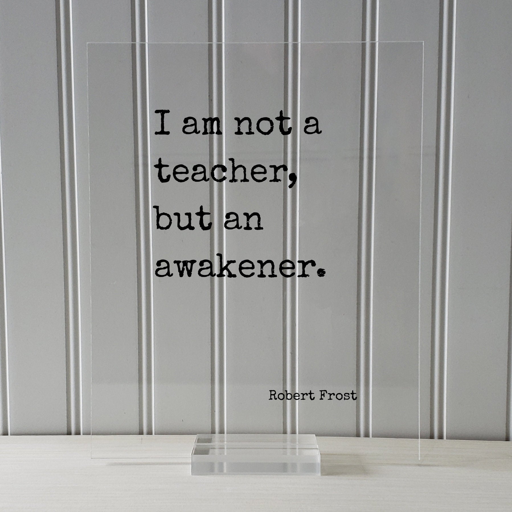 Robert Frost - I am not a teacher, but an awakener - Gift for Teacher ...
